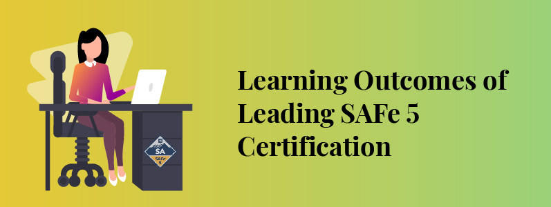 Top Benefits & Outcomes of Leading SAFe®5 certification Course