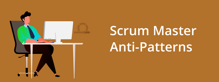 Top 32 Anti-patterns a Scrum Master Should Look out For