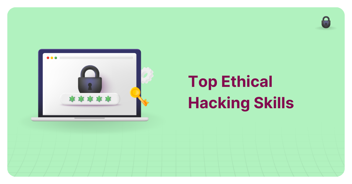 Top 18 Ethical Hacking Skills in 2024 [Basic & Tech Skills]