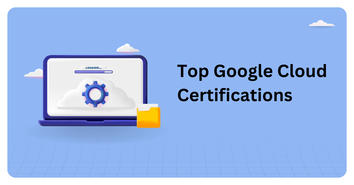 Top 10 Google Cloud Certifications in 2024