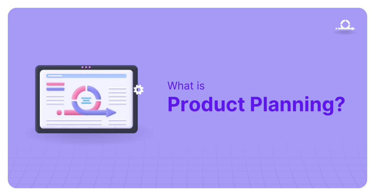 What is Product Planning: Benefits, Examples, Process