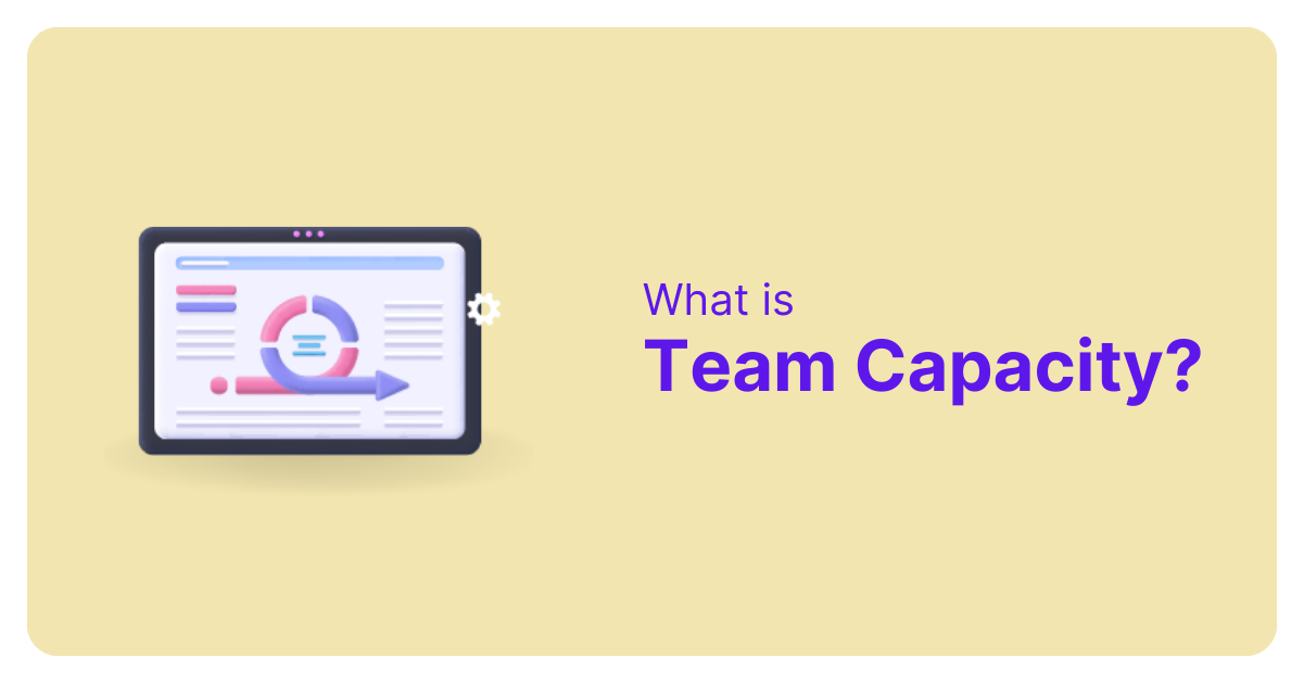 What is Team Capacity and How to Plan Effectively Team Capacity?
