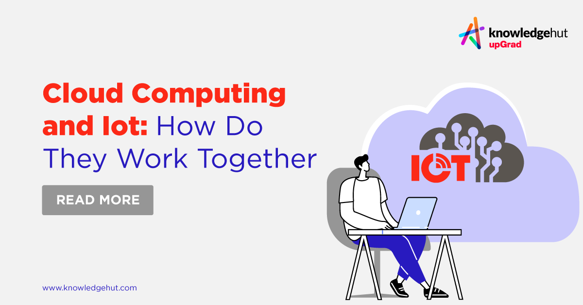 Cloud Computing and IoT: How Do They Work Together?