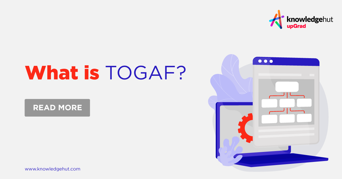 What is TOGAF? Benefits, Certifications, Components