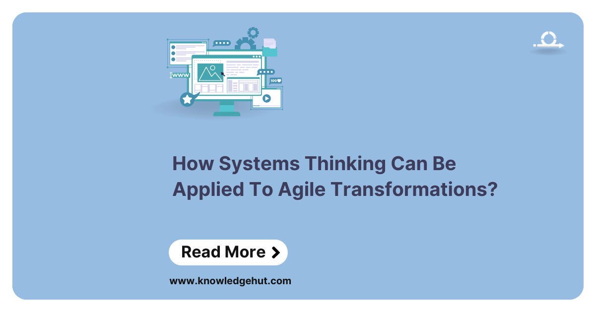 How Systems Thinking Can Be Applied To Agile Transformations