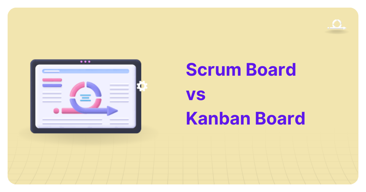 Scrum Board vs Kanban Board: Which one to Choose