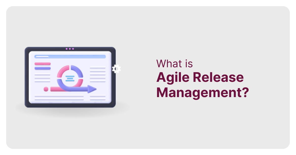 What is Agile Release Management? Roles, Process, Examples
