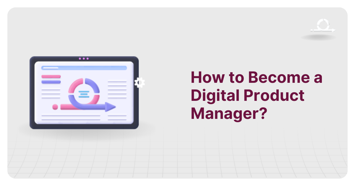 How to Become a Digital Product Manager?