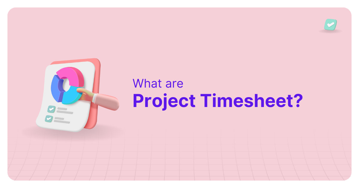 What are Project Timesheets? Benefits, Examples, Templates