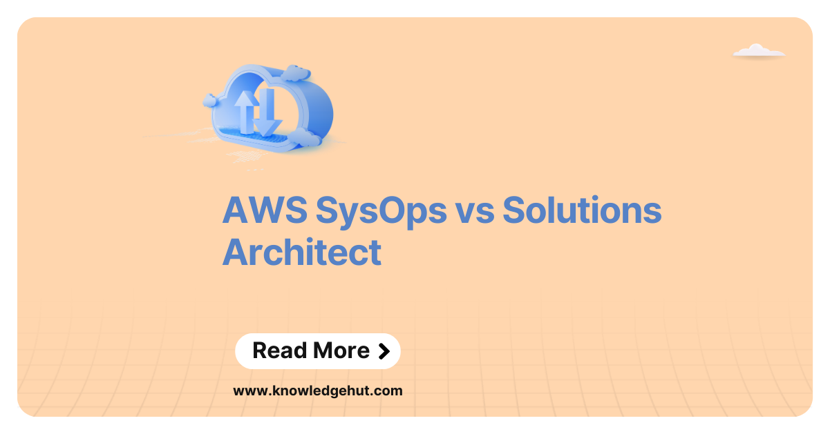 AWS SysOps vs Solutions Architect [A Detailed Comparison]