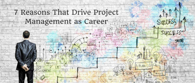 Top 7 Reasons That Drive Project Management as Career